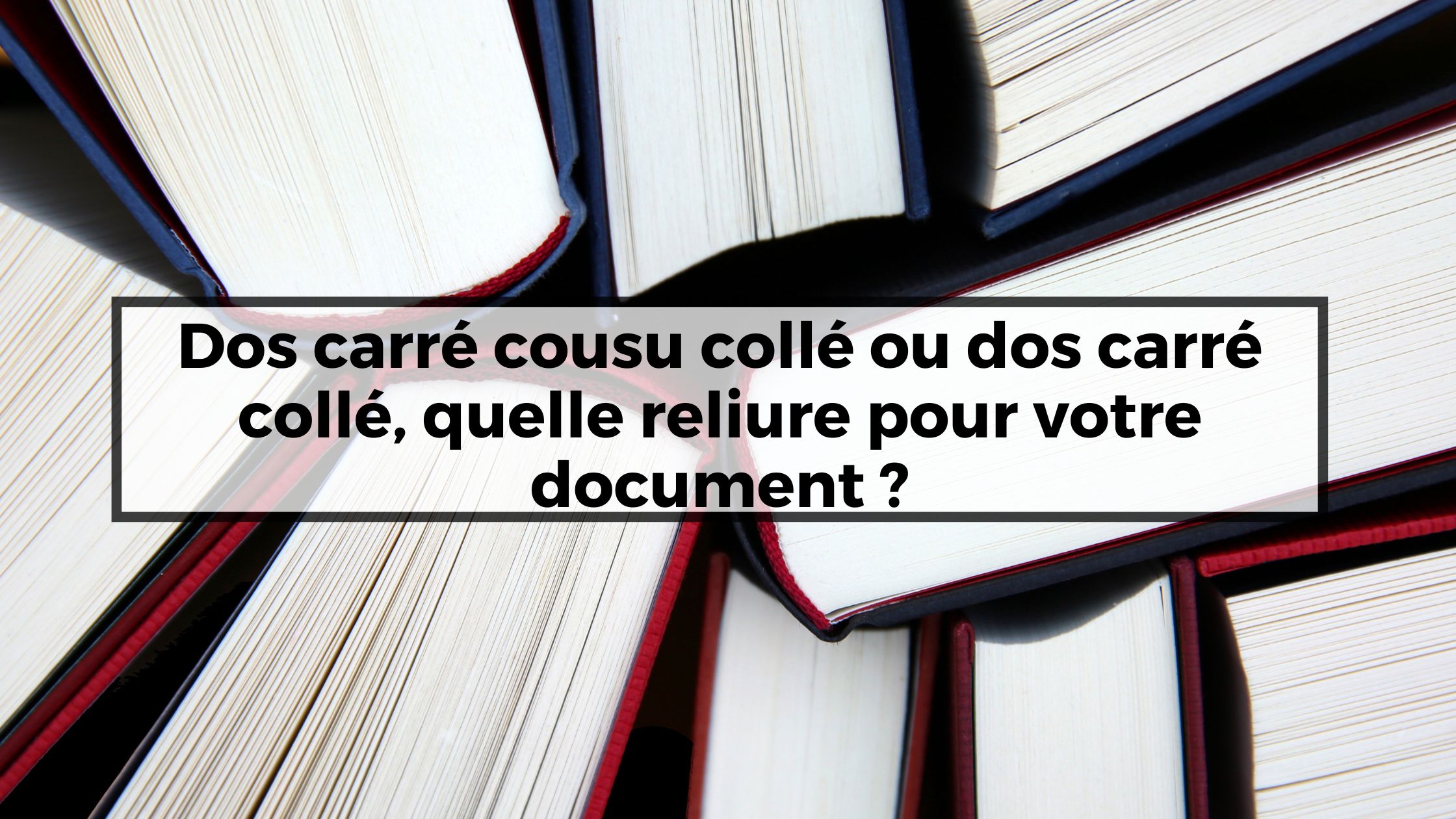 Dos carré cousu collé ou dos carré collé ? - Imprimez vos brochures