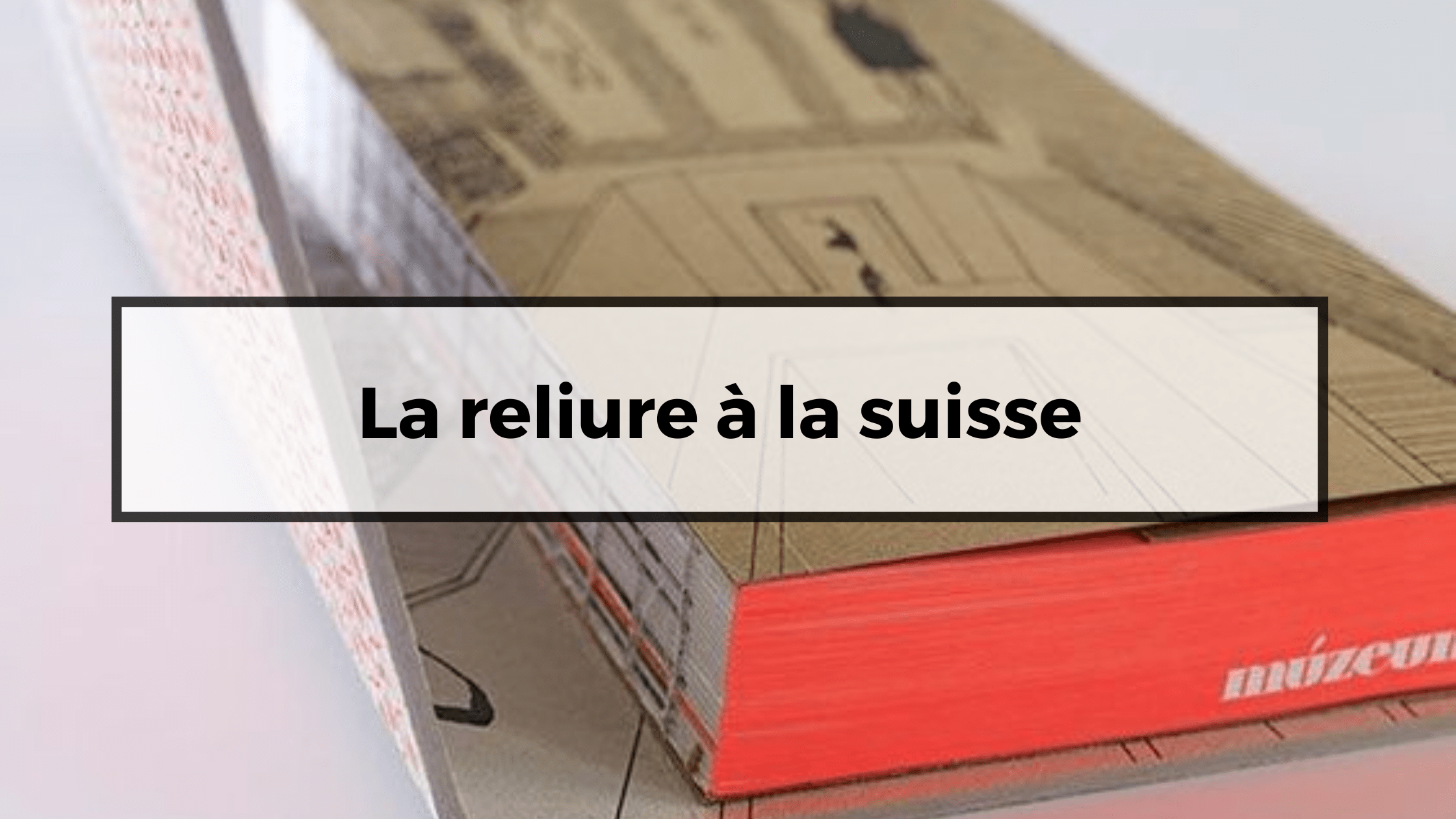 La reliure à la suisse - Imprimez vos brochures